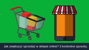 Jak zwiększyć sprzedaż w sklepie online? 3 konkretne sposoby ...